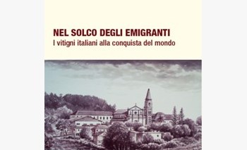 Nel solco degli emigranti. I vitigni italiani alla conquista del mondo ...